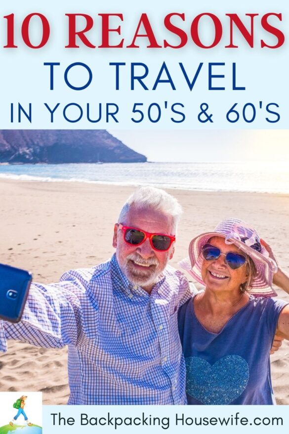 10 Reasons To Travel In Your 50s And 60s - The Backpacking Housewife